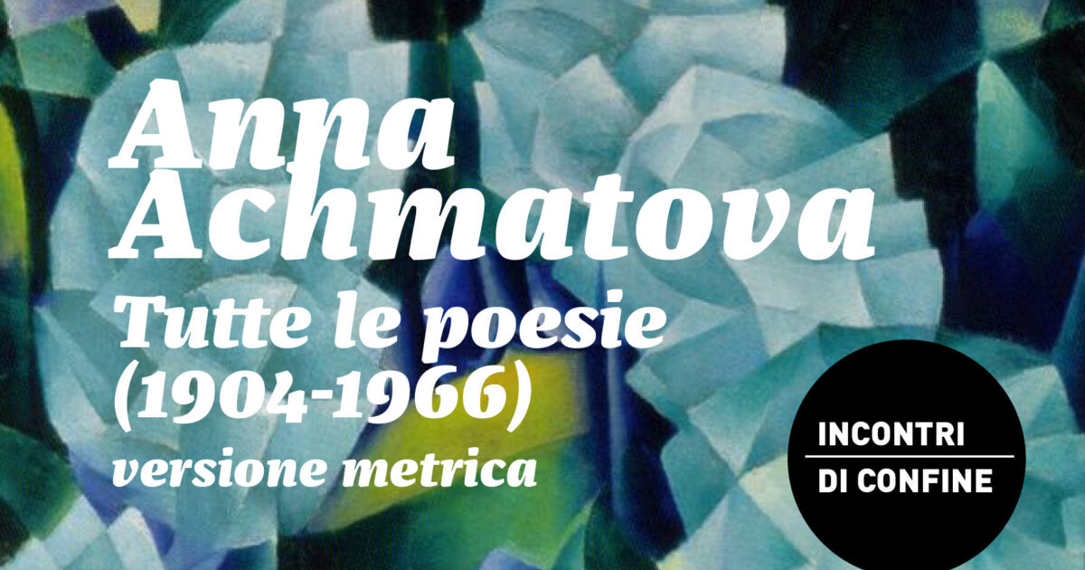 Anna Achmatova, Tutte le poesie (1904-1966)… | Fondazione Milano